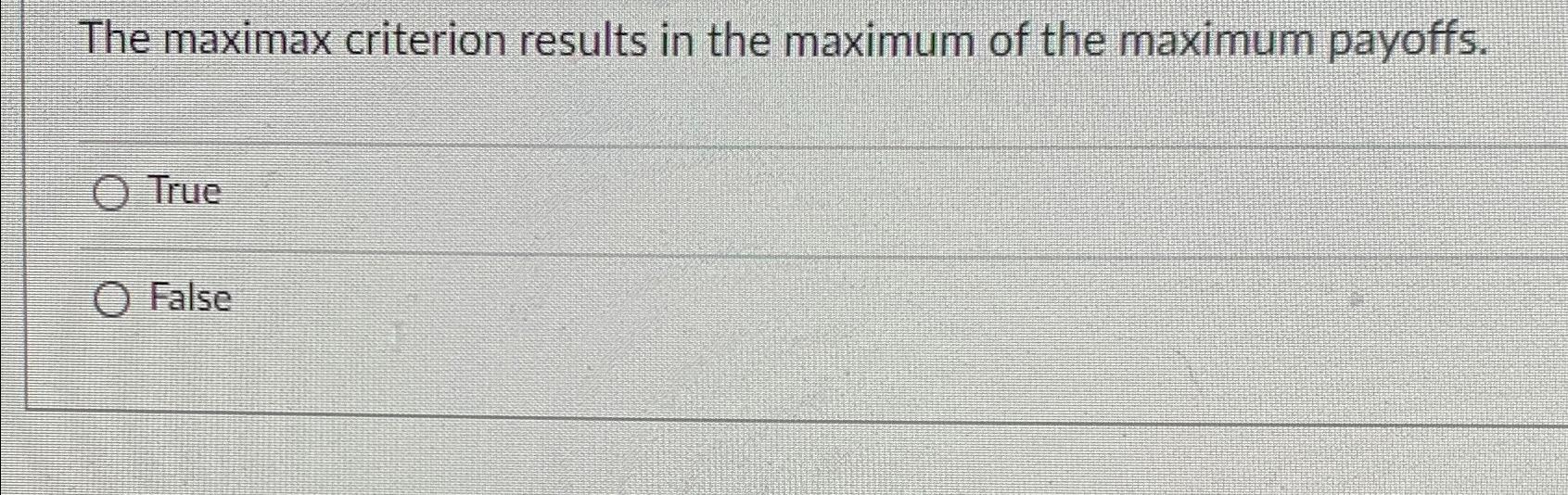 Solved The maximax criterion results in the maximum of the | Chegg.com