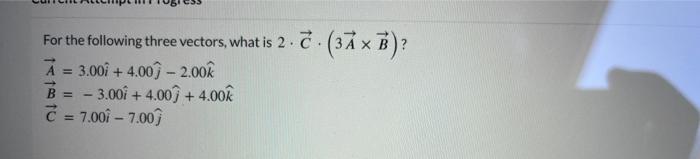 Solved For the following three vectors, what is 2⋅C⋅(3A×B) ? | Chegg.com
