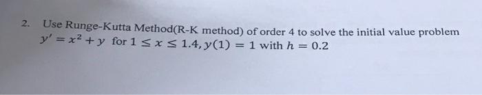 Solved 2. Use Runge-Kutta Method(R-K method) of order 4 to | Chegg.com