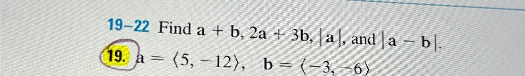 Solved 19-22 ﻿Find a+b,2a+3b,|a|, ﻿and | Chegg.com