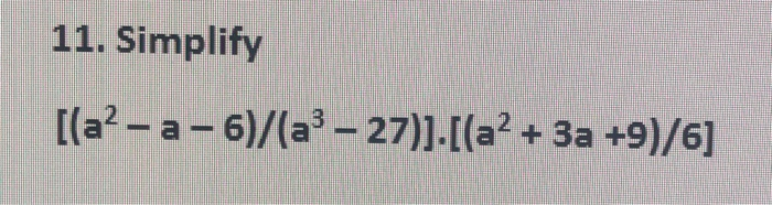 Solved 11. Simplify [(a2-a-6)/(a* - 27)]-[(a2 + 3a +9)/6] | Chegg.com
