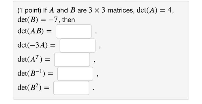Solved == (1 point) If A and B are 3 x 3 matrices, det(A) = | Chegg.com