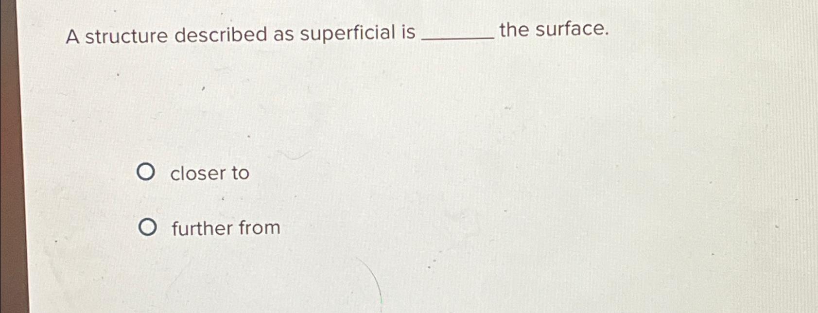 Solved A structure described as superficial is the | Chegg.com