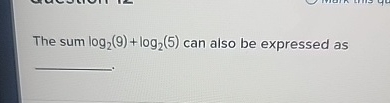 Solved Question 12Mart this questienThe sum log2(9)+log2(5) | Chegg.com