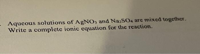 Solved Aqueous solutions of AgNO3 and Na2SO4 are mixed | Chegg.com