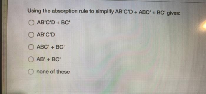 Solved Using the absorption rule to simplify AB'C'D + ABC' + | Chegg.com