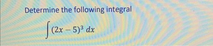 Solved Determine the following integral ∫(2x−5)3dx | Chegg.com