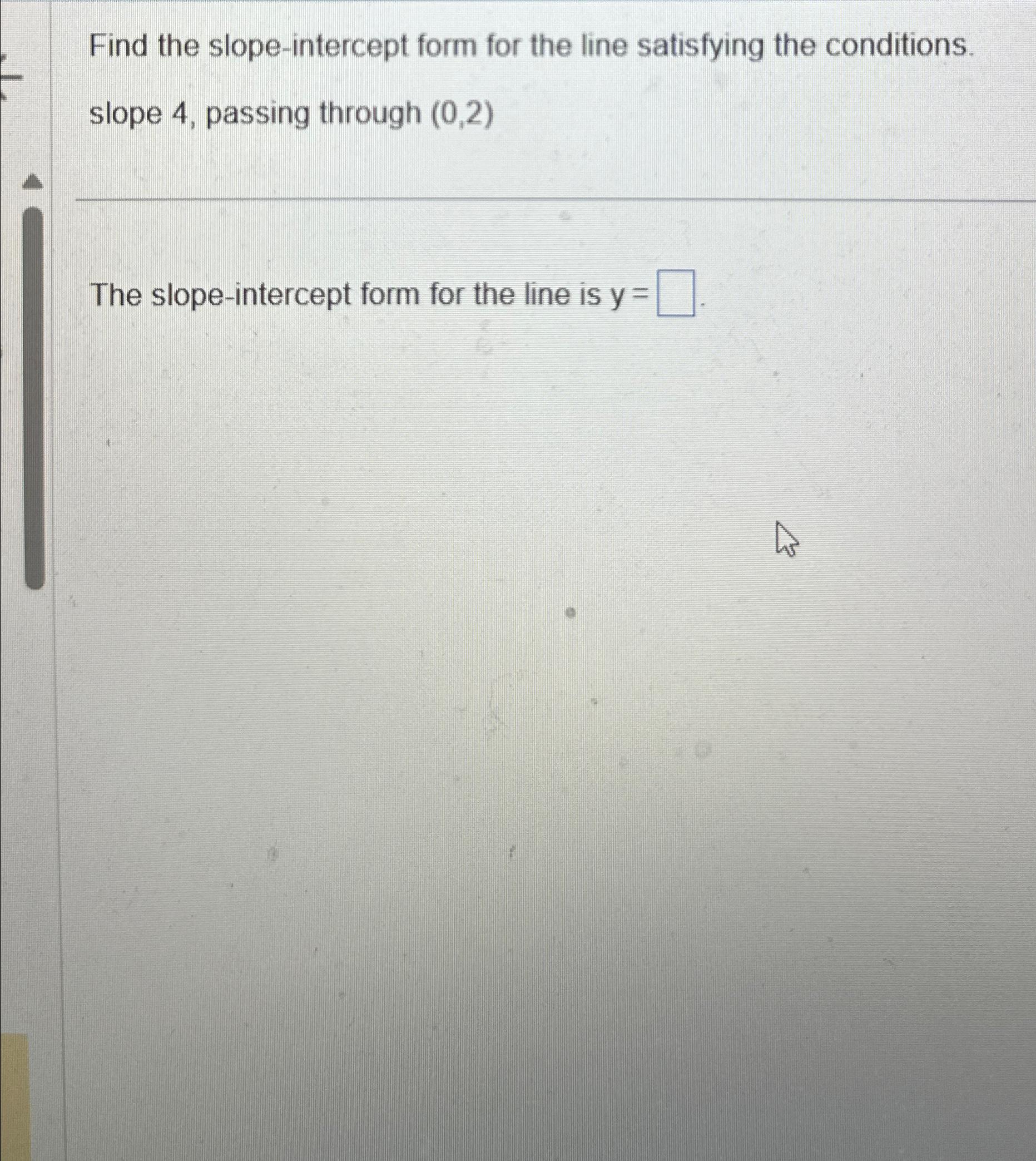 Solved Find the slope-intercept form for the line satisfying | Chegg.com