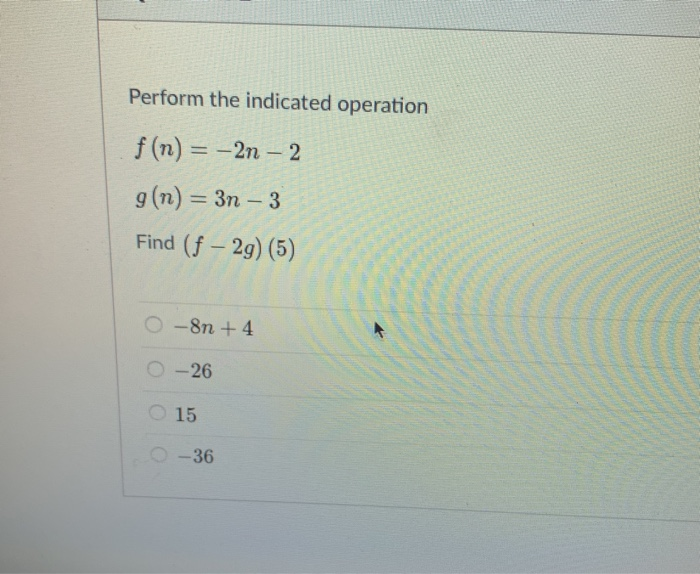 Solved Perform the indicated operation f(n) = -2n - 2 g(n) = | Chegg.com