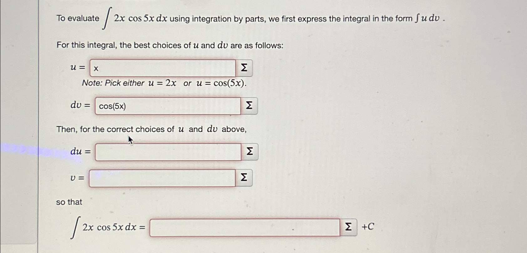 Solved To evaluate ∫﻿﻿2xcos5xdx ﻿using integration by parts, | Chegg.com