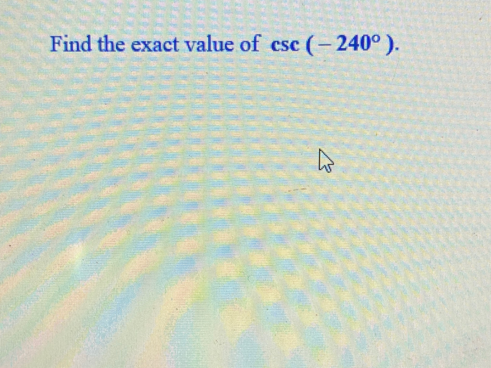 Solved Find the exact value of csc(-240°). | Chegg.com
