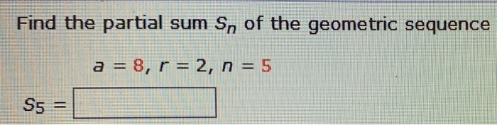 Solved Find the partial sum Sn of the geometric sequence a = | Chegg.com