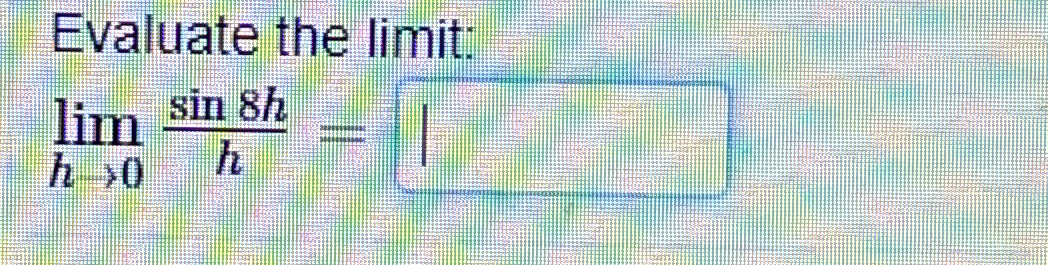 Solved Evaluate the limit:limh→0sin8hh= | Chegg.com