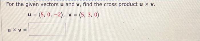 Solved For the given vectors u and v, find the cross product | Chegg.com