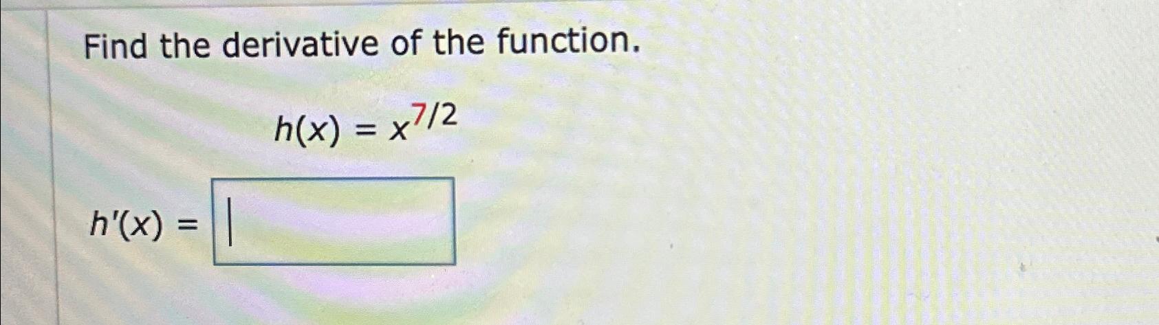 Solved Find the derivative of the function.h(x)=x72h'(x)= | Chegg.com