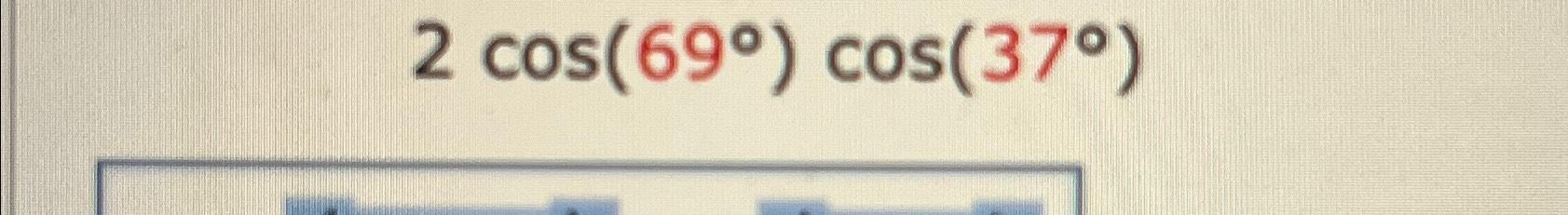 Solved 2cos(69°)cos(37°) | Chegg.com