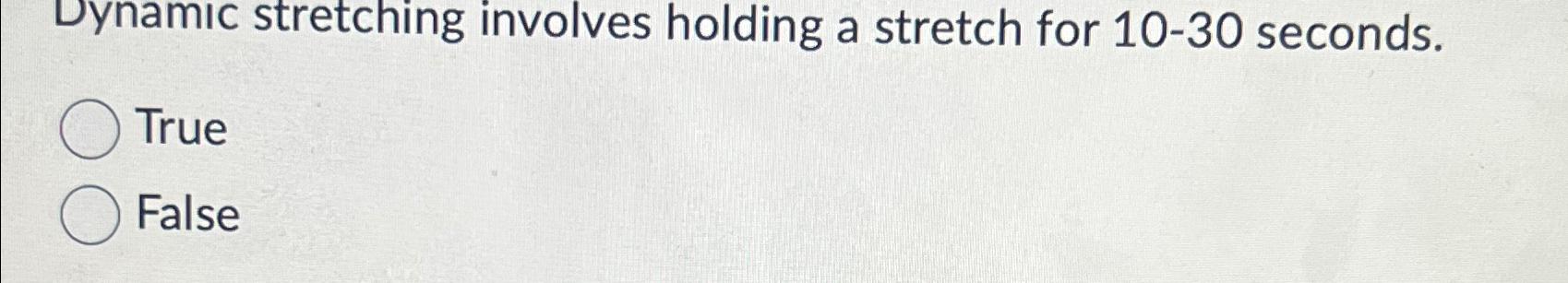 Solved Dynamıc stretching involves holding a stretch for | Chegg.com