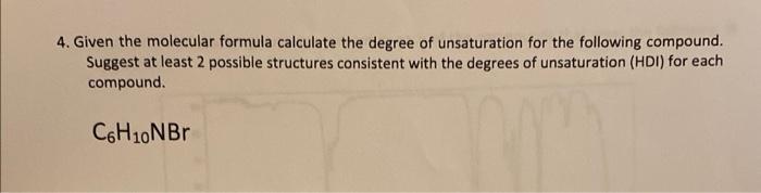 [Solved]: 4. Given the molecular formula calculate the degr