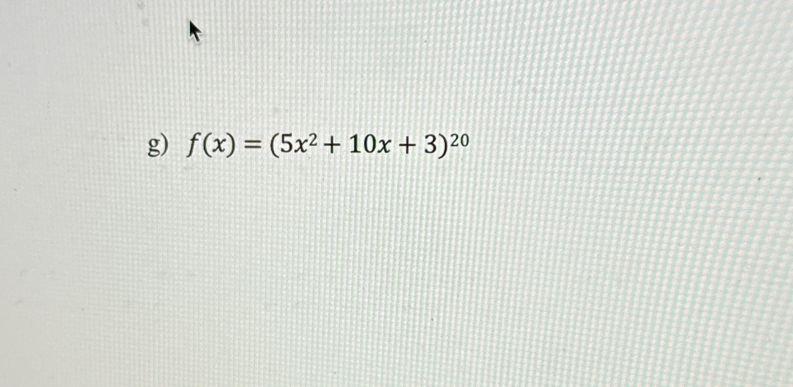 Solved g) f(x)=(5x2+10x+3)20 | Chegg.com