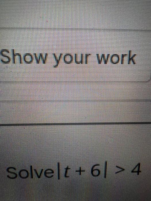 Solved Show your work Solve ∣t+6∣>4 | Chegg.com