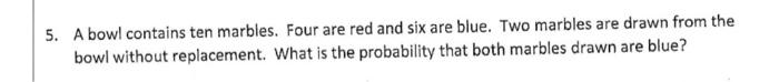 Solved 5. A bowl contains ten marbles. Four are red and six | Chegg.com