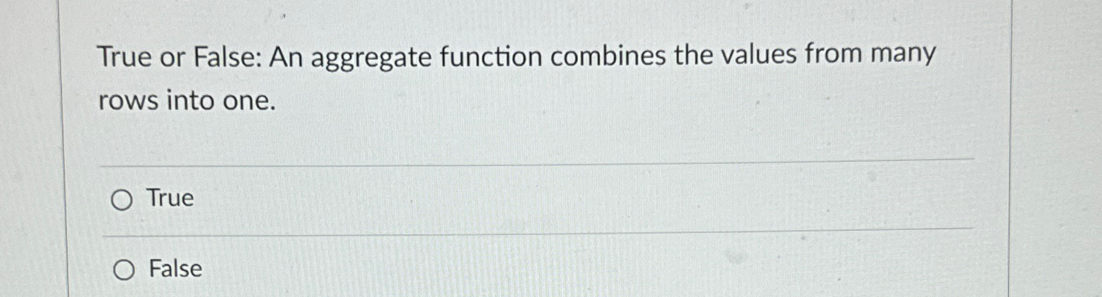 Solved True or False: An aggregate function combines the | Chegg.com