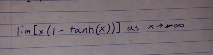 Solved lim [x (1- tanh (x)) as x xoo | Chegg.com