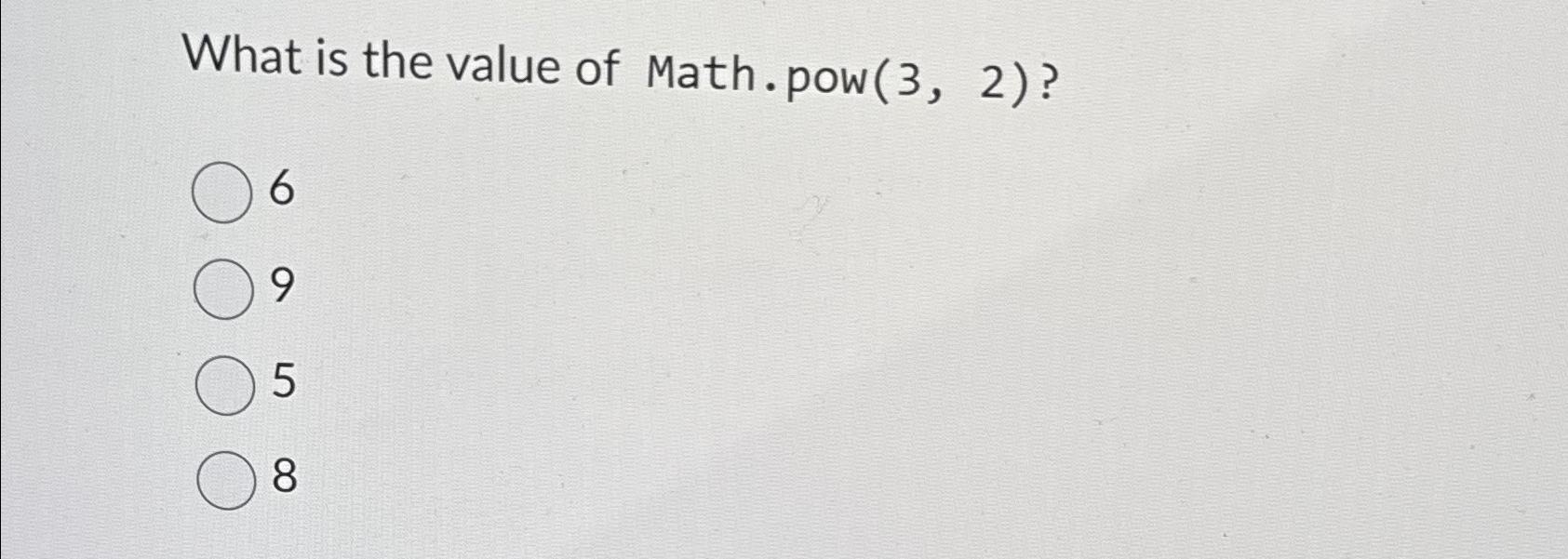 Solved What is the value of Math. pow(3, 2)?6958 | Chegg.com