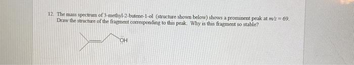 Solved 12. The mass spectrum of 3-methyl-2-butene-1-ol | Chegg.com