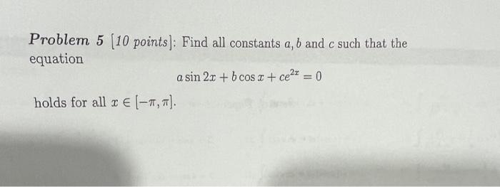 Solved Problem 5 [10 points]: Find all constants a,b and c | Chegg.com