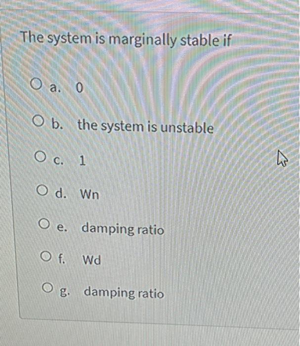 Solved The system is marginally stable if 0 O b. the system | Chegg.com