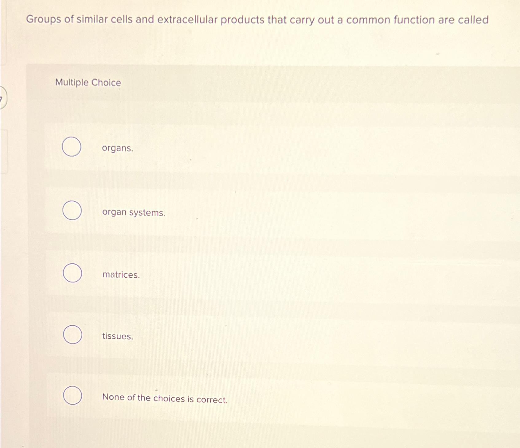 Solved Groups of similar cells and extracellular products | Chegg.com