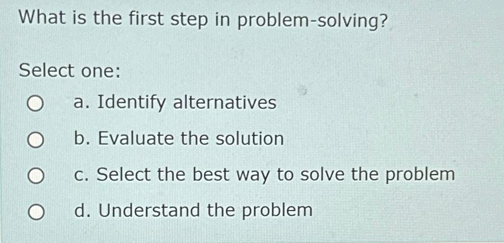 Solved What is the first step in problem-solving?Select | Chegg.com