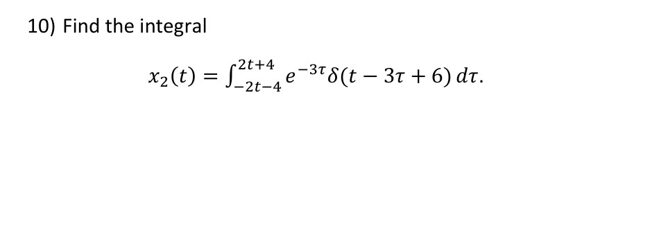 Solved Find the integralx2(t)=∫-2t-42t+4e-3τδ(t-3τ+6)dτ. | Chegg.com
