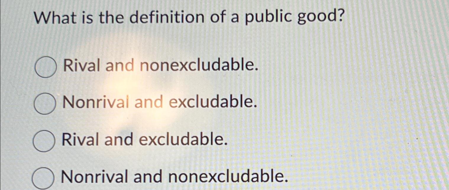 Solved What is the definition of a public good?Rival and | Chegg.com