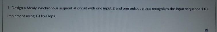 Solved 1. Design a Mealy synchronous sequential circuit with | Chegg.com