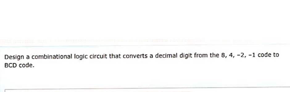 Design a combinational logic circuit that converts a | Chegg.com