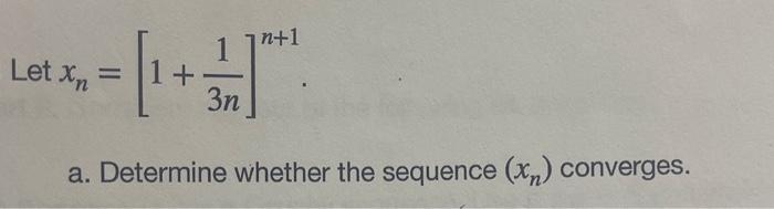 Solved xn=[1+3n1]n+1 a. Determine whether the sequence (xn) | Chegg.com