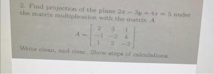 Solved 2. Find projection of the plane 2x−3y+4z=5 under the | Chegg.com