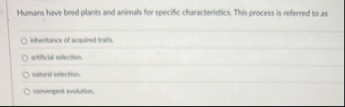 Solved Humans have bred plants and animals for specific | Chegg.com