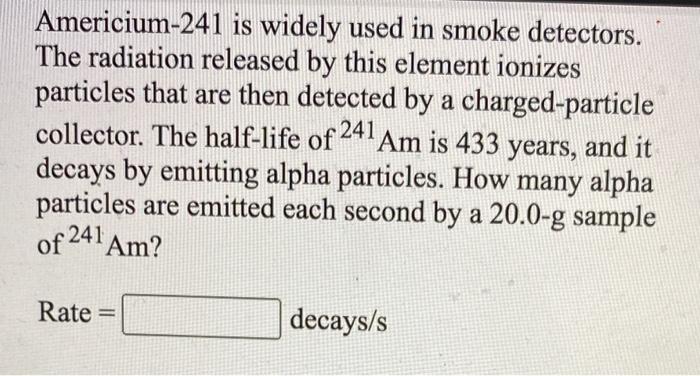 Solved Americium-241 is widely used in smoke detectors. The | Chegg.com