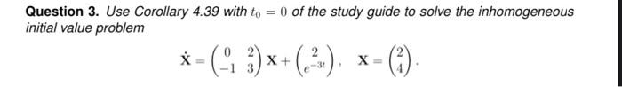 Solved Question 3. Use Corollary 4.39 with t0=0 of the study | Chegg.com