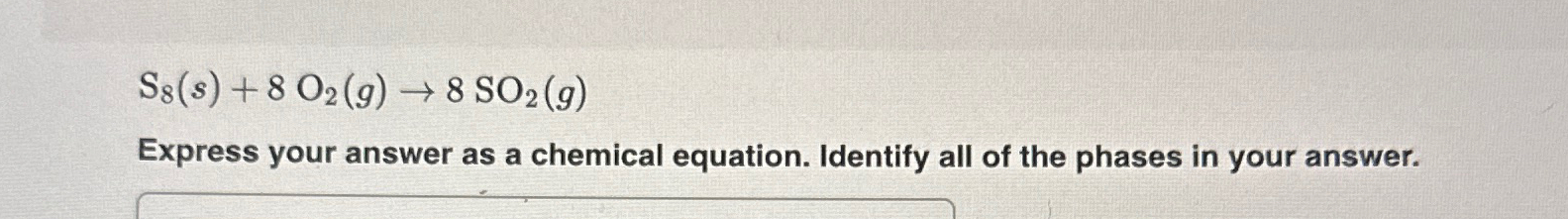 Solved S8(s)+8O2(g)→8SO2(g)Express your answer as a chemical | Chegg.com