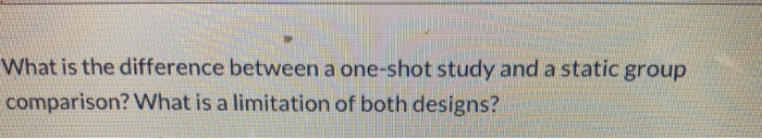 Solved What is the difference between a one-shot study and a | Chegg.com