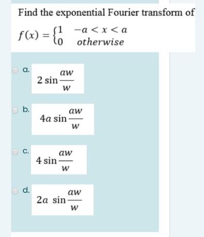Solved Find the exponential Fourier transform of f(x) = { -a | Chegg.com