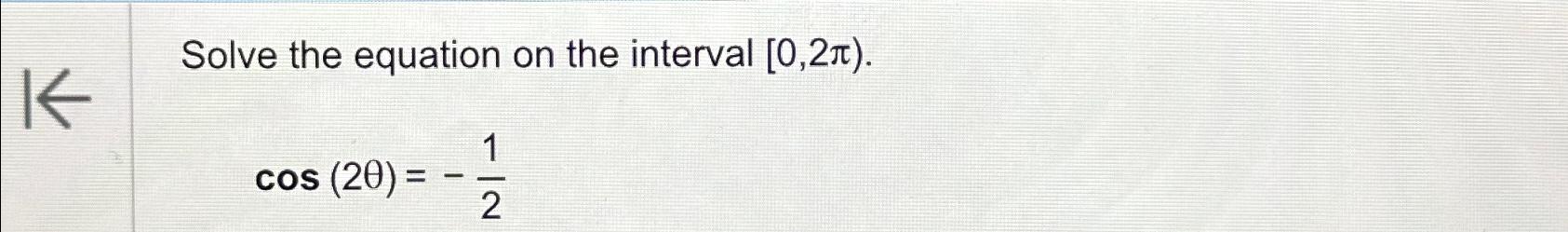 Solved Solve the equation on the interval [0,2π).cos(2θ)=-12 | Chegg.com
