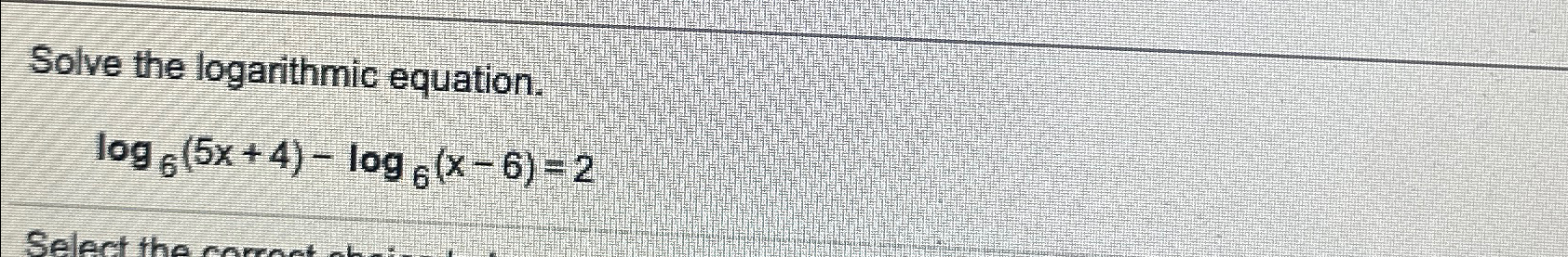 Solved Solve the logarithmic equation.log6(5x+4)-log6(x-6)=2 | Chegg.com