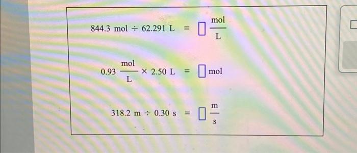 Solved 844.3 mol÷62.291 L=Lmol 0.93Lmol×2.50 L=mol 318.2 | Chegg.com