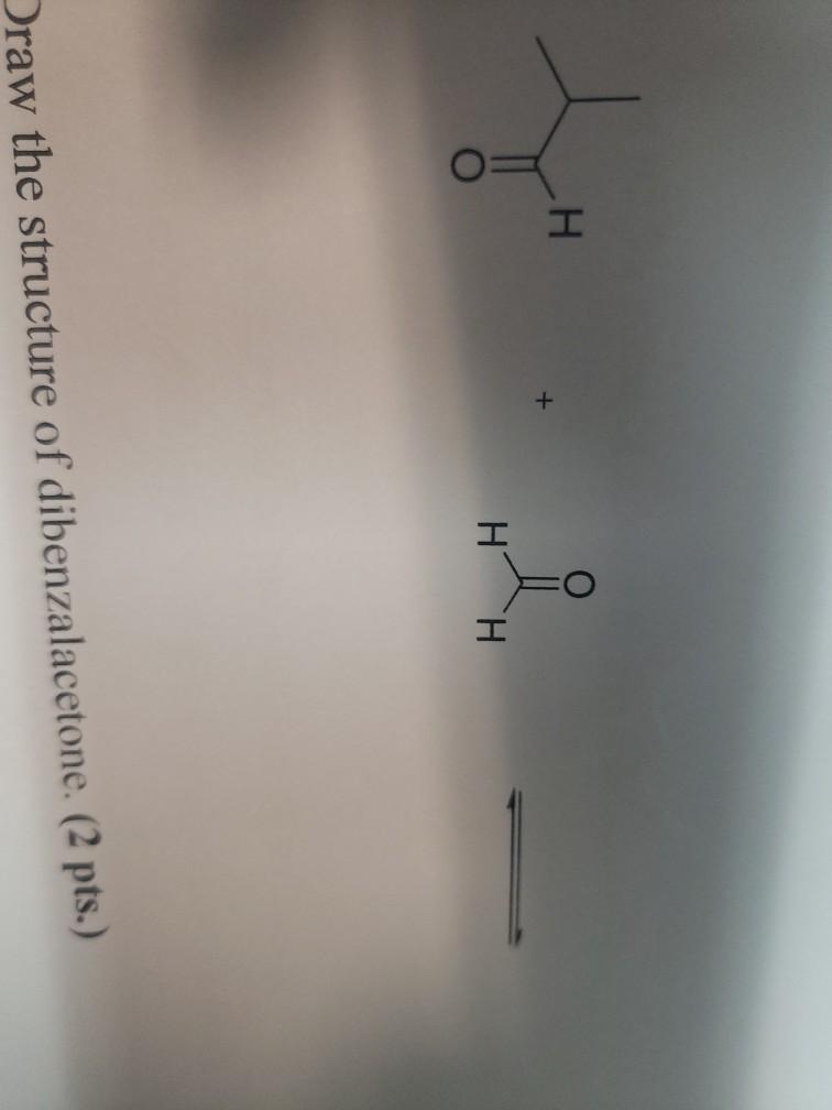 Solved H + H Н H Draw the structure of dibenzalacetone. (2 | Chegg.com