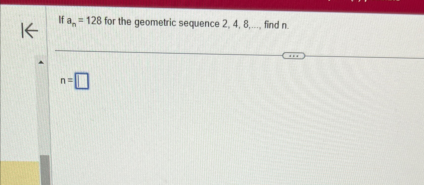 Solved If an=128 ﻿for the geometric sequence 2,4,8,dots, | Chegg.com